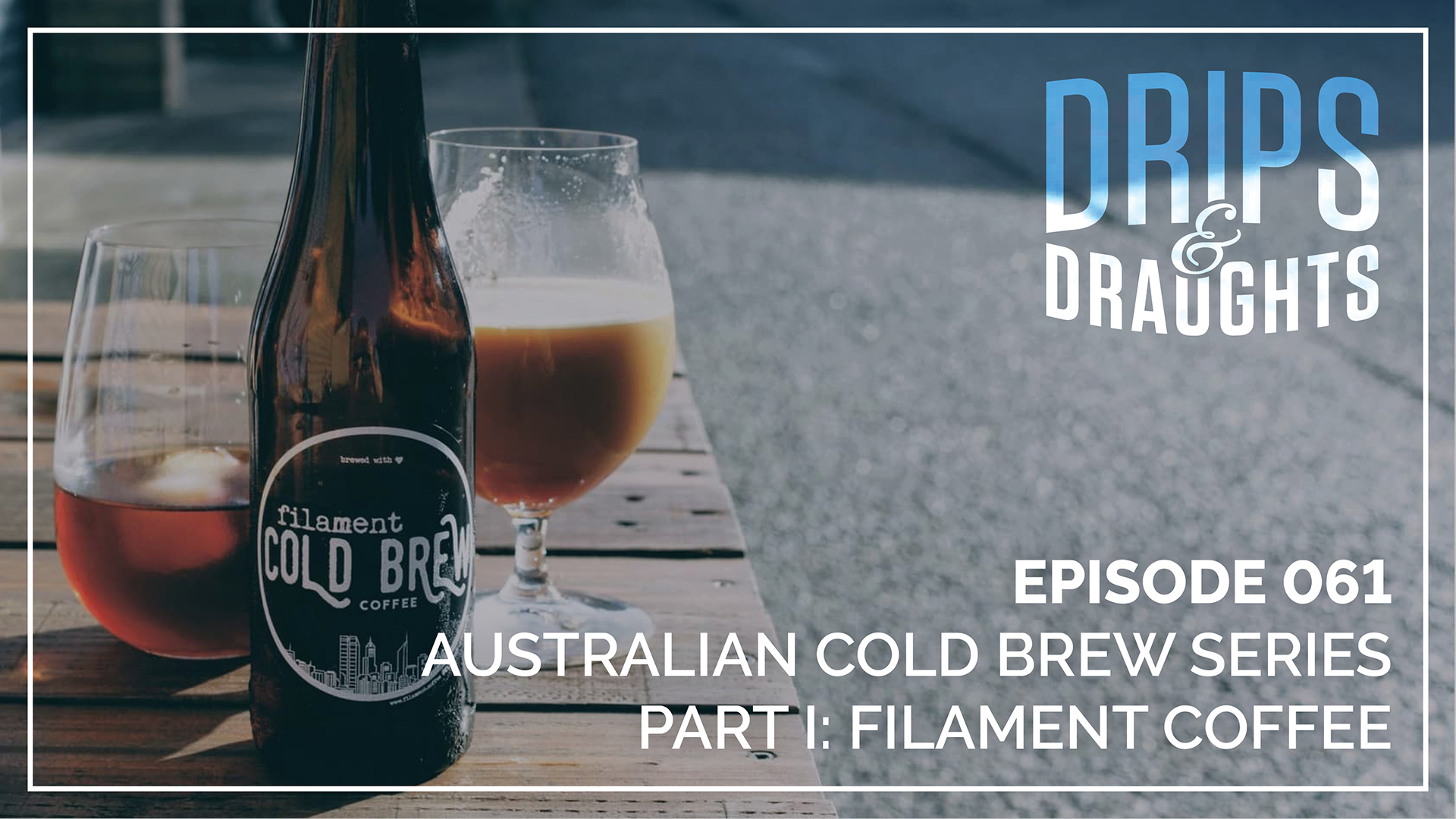Filament Coffee / Australian Cold Brew Series (Part 1) - Drips & Draughts