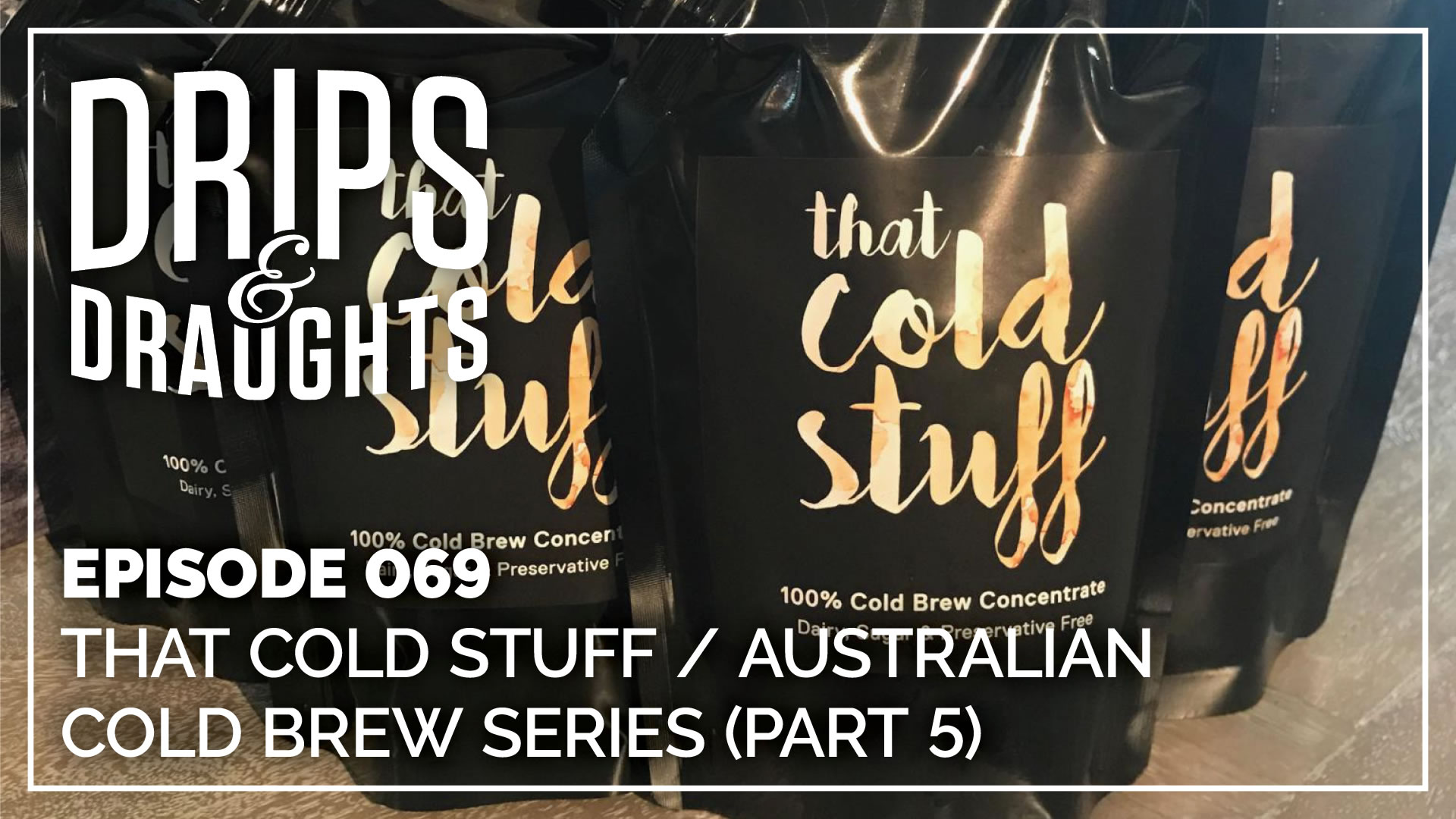 That Cold Stuff / Australian Cold Brew Series (Part 5) - Drips & Draughts